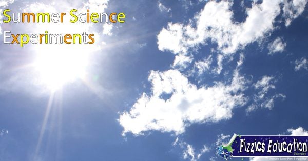 Fun summer science experiments! : Fizzics Education